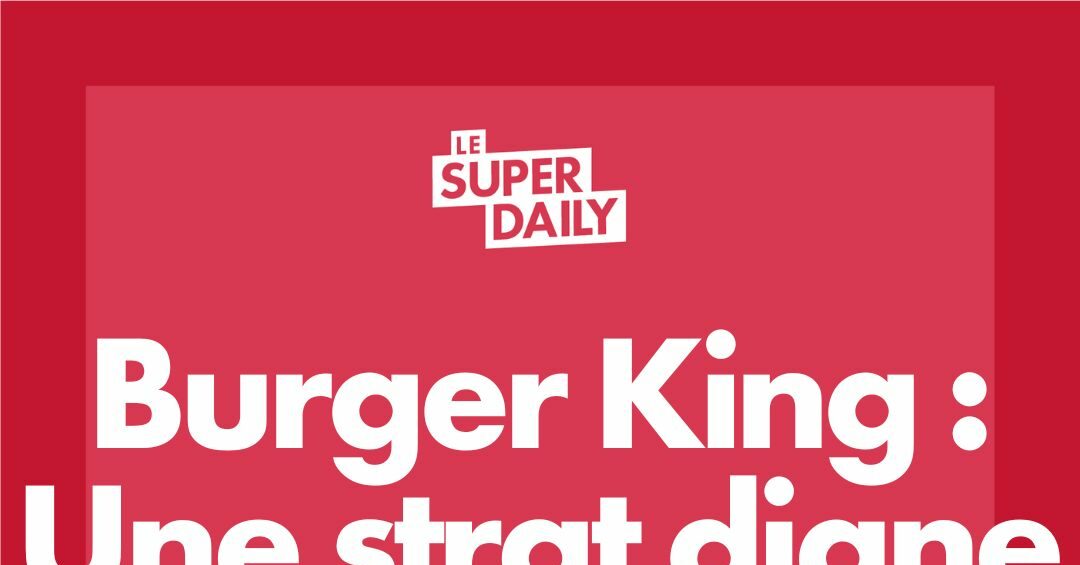 Burger King : quelle est la sauce magique de la stratégie de ...